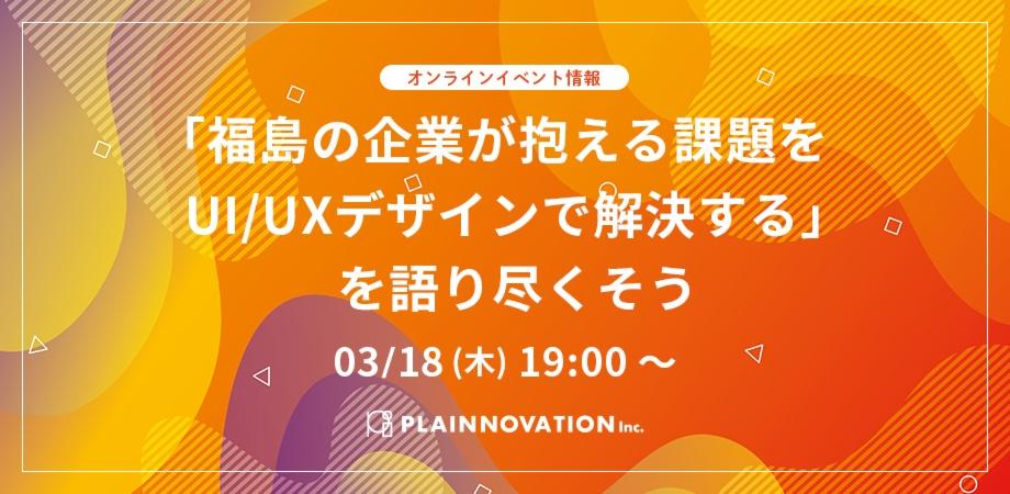 【オンラインイベント情報】「福島の企業が抱える課題をUI/UXデザインで解決する」を語り尽くそう | Peatix