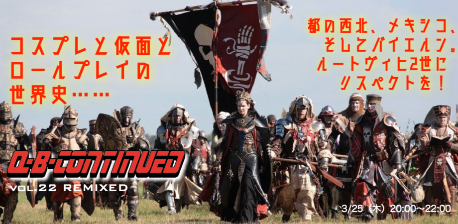 【Q-B-CONTINUED vol.22 REMIXED】コスプレと仮面とロールプレイの世界史……都の西北、メキシコ、そしてバイエルン。ルートヴィヒ2世にリスペクトを！ | Peatix