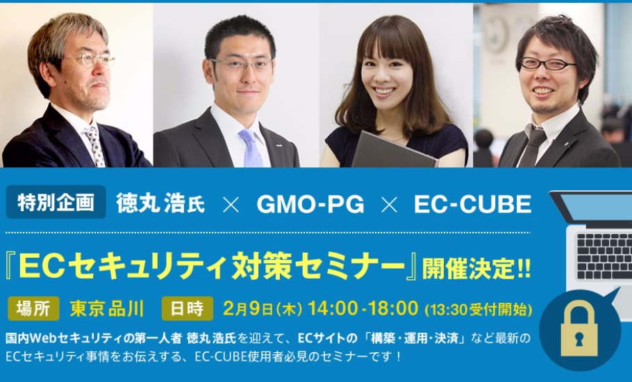 【特別企画】徳丸浩氏×GMO-PG×EC-CUBE『ECセキュリティ対策セミナー』 ─ 国内Webセキュリティの第一人者 徳丸浩氏をむかえて ECサイト構築・運用・決済等、最新のEC ...