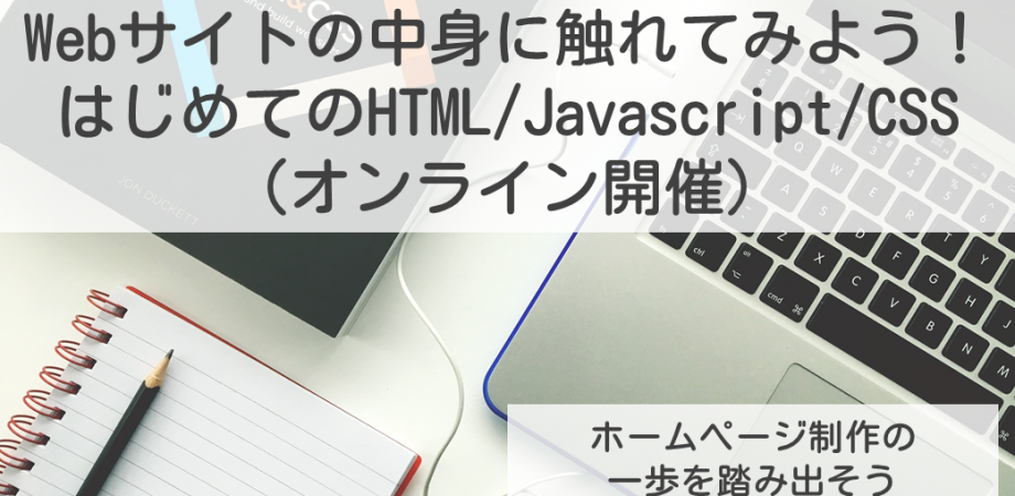 Webサイトの中身に触れてみよう！はじめてのHTML/Javascript/CSS（オンライン開催） | Peatix