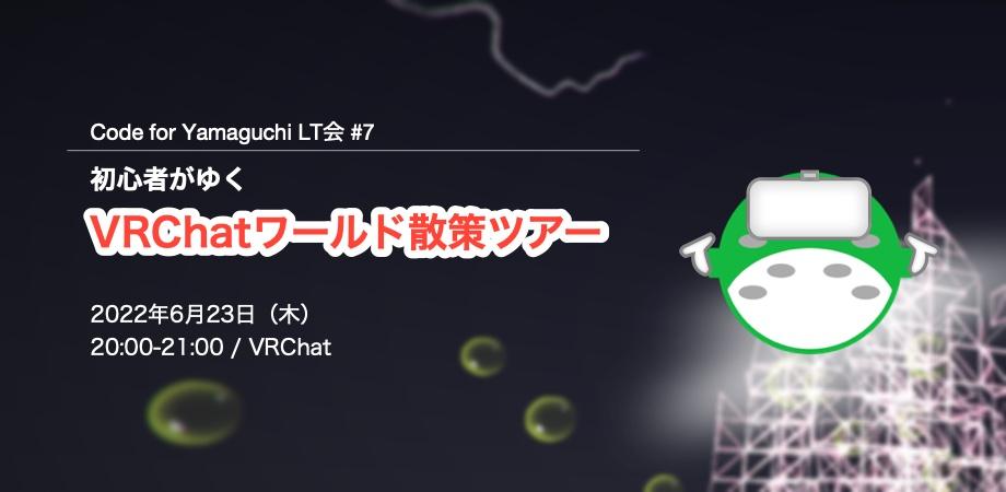 Code for Yamaguchi LT会 #7 「初心者がゆく VRChatワールド散策ツアー」 | Peatix