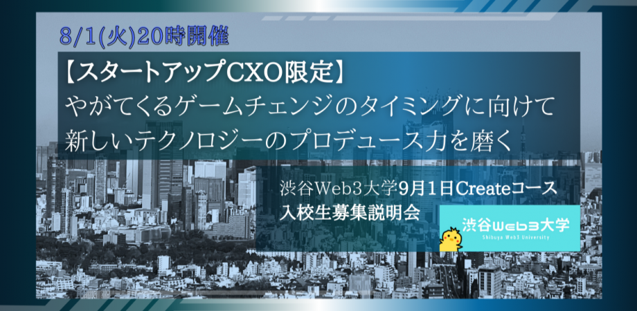 【スタートアップCxO限定】やがてくるゲームチェンジのタイミングに向けて/渋谷Web3大学9月1日Createコース入校生募集説明会（8/1） | Peatix