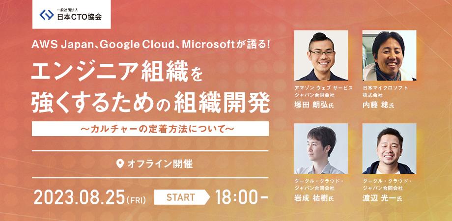 AWS Japan、Google Cloud、Microsoftが語るエンジニア組織を強くするための組織開発 〜カルチャーの定着方法について〜 | Peatix
