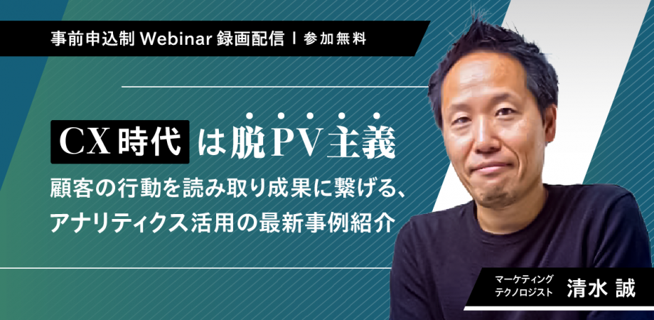 【無料ウェビナー】CX時代は脱PV主義ー顧客の行動を読み取り成果に繋げる、アナリティクス活用の最新事例紹介 | Peatix