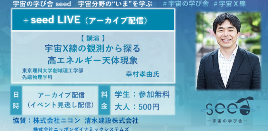 【アーカイブ配信】+seed LIVE vol.2「 宇宙X線の観測から探る高エネルギー天体現象」(宇宙の学び舎seed オンライン講演) | Peatix