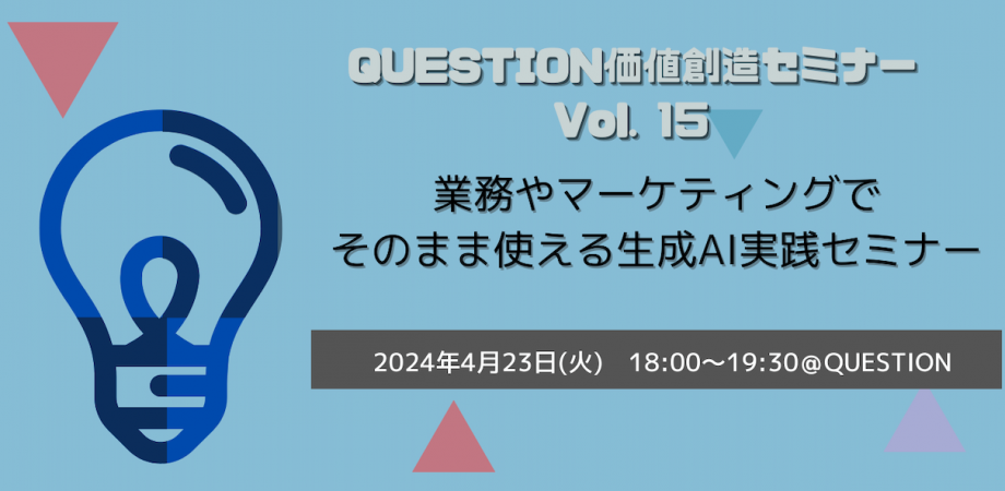 QUESTION価値創造セミナーvol.15「業務やマーケティングでそのまま使える 生成AI実践セミナー」 | Peatix