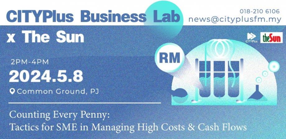CITYPlus Business Lab x The Sun Counting Every Penny: Tactics for SME in Managing High Costs ...