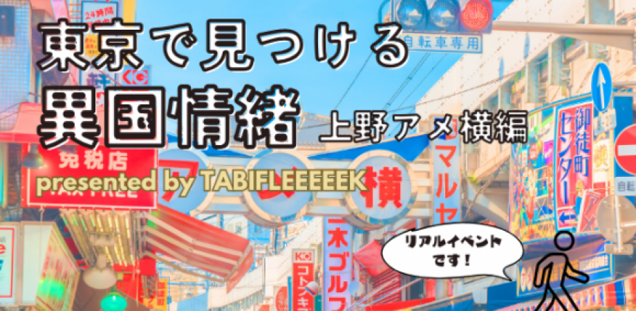 【リアル開催】東京で見つける異国情緒 上野アメ横編 presented by TABIFLEEEEEK | Peatix
