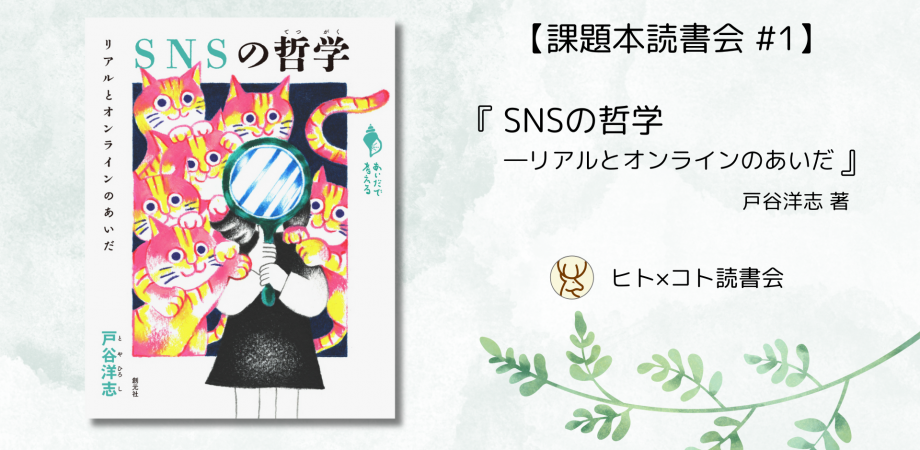 【課題本読書会】じっくりヒト×コト（『SNSの哲学―リアルとオンラインのあいだ』戸谷洋志 著）#1 | Peatix