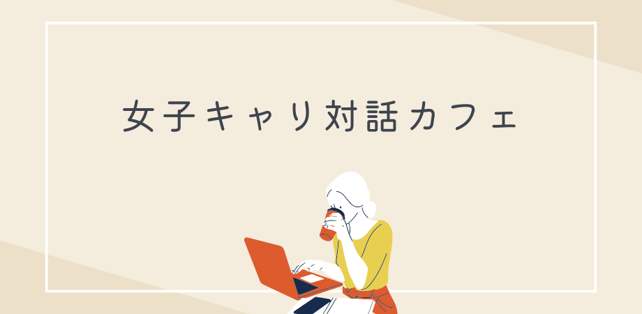 【先着2名無料】女性限定！語りたいテーマを持ち寄る女子キャリ対話Cafe | Peatix