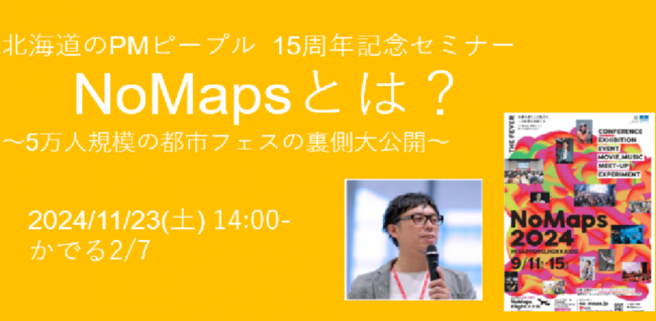 「NoMapsとは？ 〜5万人規模の都市フェスの裏側大公開〜」 北海道のPMピープル 15周年記念セミナー | Peatix