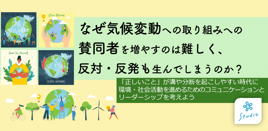 なぜ気候変動への取り組みへの賛同者を増やすのは難しく、反対・反発も生んでしまうのか？ ～「正しいこと」が溝や分断を起こしやすい時代に環境・社会活動を進めるためのコミュニケーションと ...