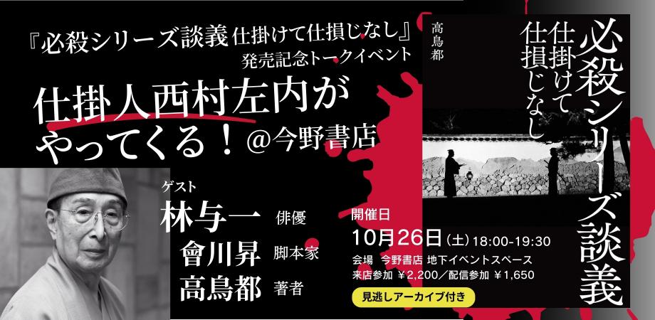 『必殺シリーズ談義 仕掛けて仕損じなし』発売記念トークイベント 林与一（俳優）×會川昇（脚本家）×高鳥都（著者） 仕掛人西村左内がやってくる ...