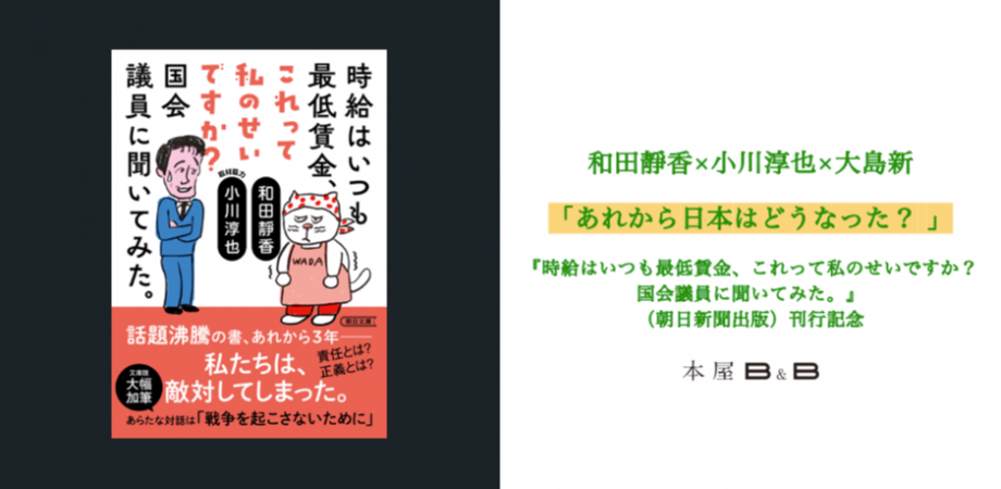 和田靜香×小川淳也×大島新「あれから日本はどうなった？ 」『時給はいつも最低賃金、これって私のせいですか？ 国会議員に聞いてみた。』（朝日新聞出版）刊行記念 | Peatix