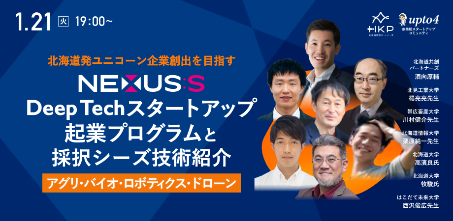 【アグリ・バイオ・ロボティクス・ドローン】Deep Techスタートアップ起業プログラム「NEXUS:S」と技術シーズのご紹介 - 北海道共創パートナーズ x upto4 | Peatix