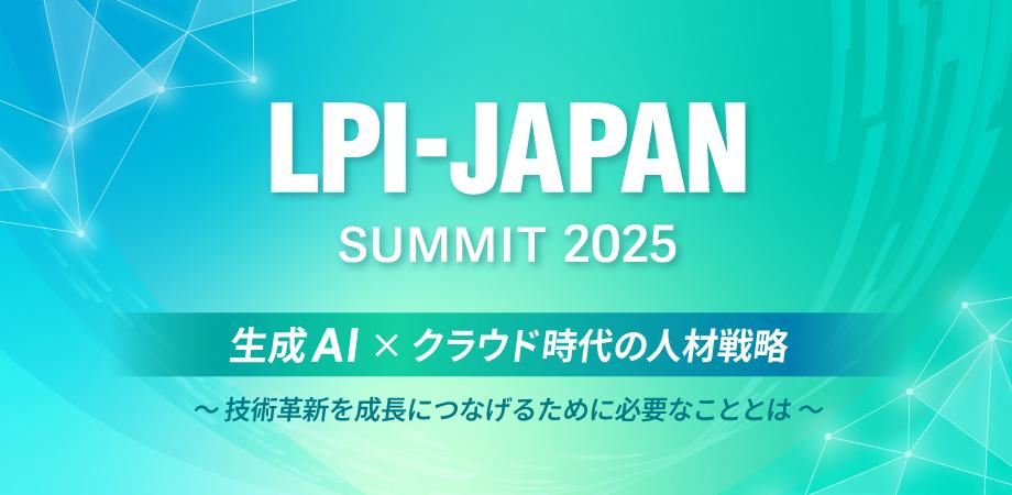 LPI-Japan SUMMIT 2025 生成AI×クラウド時代の人材戦略 ～技術革新を成長につなげるために必要なこととは～ | Peatix
