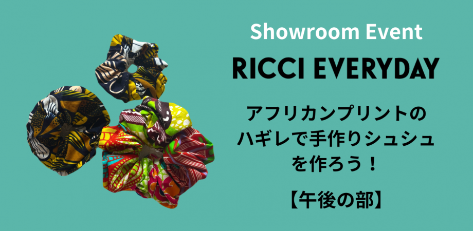 RICCI EVERYDAY THE HILL 神楽坂ショールーム - アフリカンプリントのハギレで手作りシュシュを作ろう！ - 【午後の部】 | Peatix
