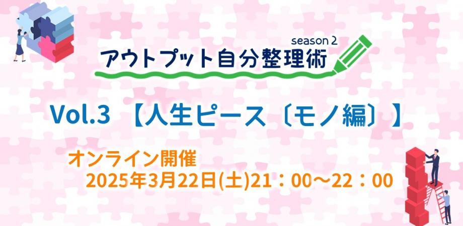 アウトプット自分整理術-season2 vol.03【 人生ピース〔モノ編〕】 3/22土曜21時 | Peatix
