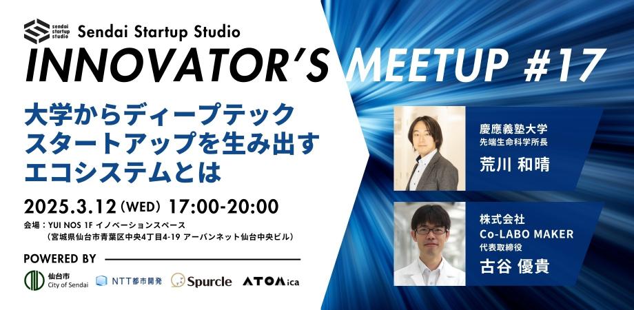 Sendai Startup Studio INNOVATOR'S MEETUP #17 〜大学からディープテックスタートアップを生み出すエコシステムとは〜 | Peatix