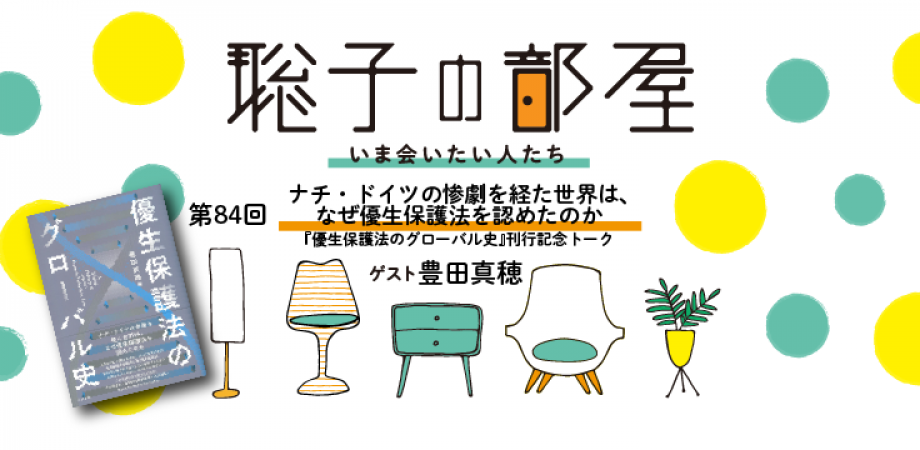 聡子の部屋 第84回（5/23）ナチ・ドイツの惨劇を経た世界は、なぜ優生保護法を認めたのか──『優生保護法のグローバル史』刊行記念トーク ゲスト：豊田真穂さん | Peatix