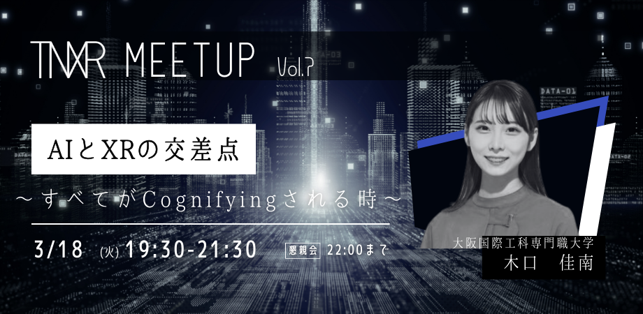 TNXR MEETUP Vol.7 AIとXRの交差点 ～すべてがCognifyingされる時～ | Peatix