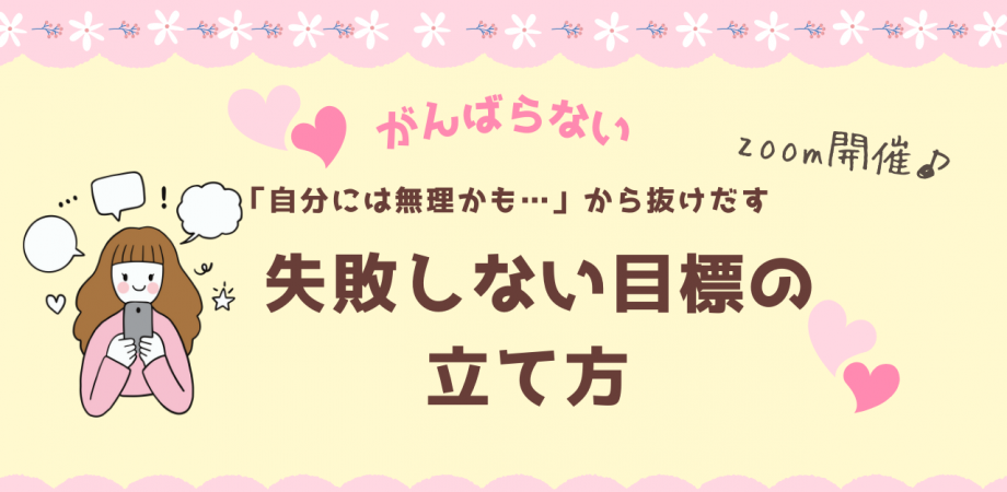 がんばらない「自分には無理かも…」から抜けだす失敗しない目標の立て方【ZOOM】 | Peatix