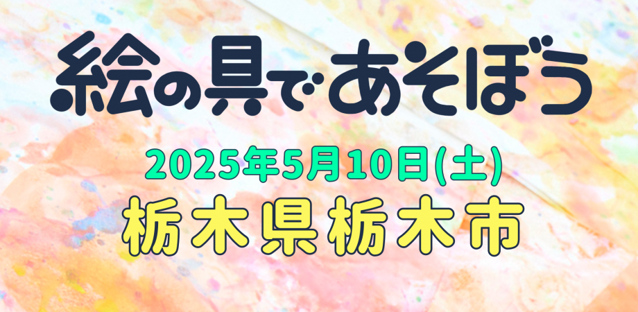 絵の具であそぼう2025 全国ツアー栃木県栃木市編 | Peatix