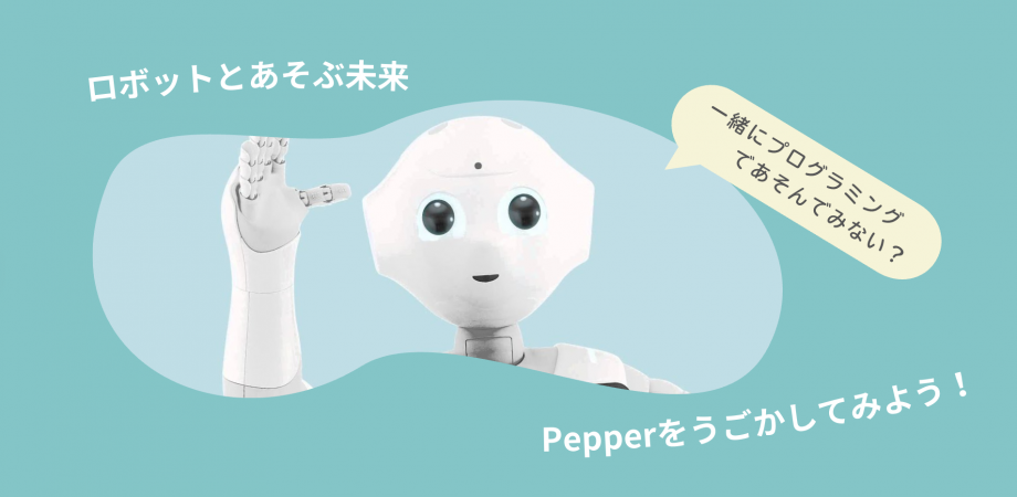 Pepperをうごかしてみよう！ーロボットとあそぶ未来 | Peatix