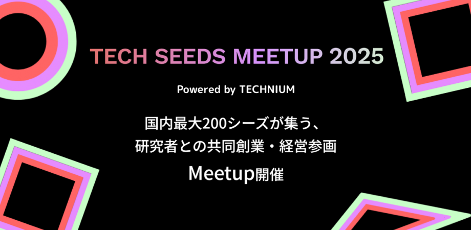 200以上のディープテック最前線の研究者・スタートアップが集結！経営参画を目指す方のための『TECH SEEDS MEETUP2025』 | Peatix