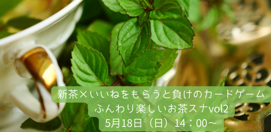 新茶×いいねをもらうと負けのカードゲームで、ふんわり楽しいお茶スナvol.2開催！ | Peatix