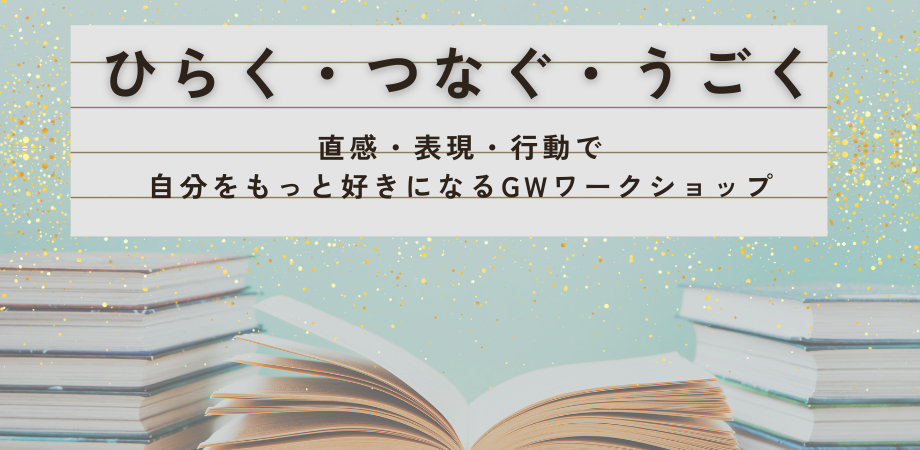 ひらく・つなぐ・うごく 〜直感・表現・行動で自分を進化させるGWワークショップ〜 | Peatix