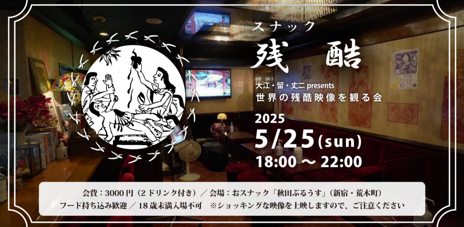5/25 四谷 スナック残酷（大江・留・丈二 presents 世界の残酷映像を観る会） | Peatix