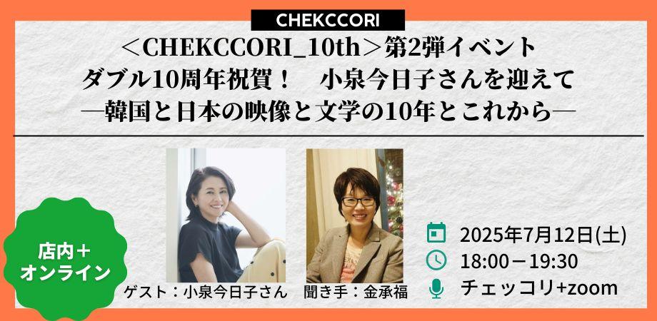 【店内＋オンライン】＜CHEKCCORI_10th＞第2弾イベント「ダブル10周年祝賀！ 小泉今日子さんを迎えて―韓国と日本の映像と文学の10年とこれから―」 | Peatix