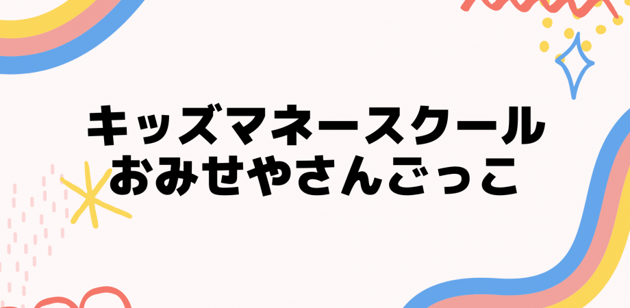 キッズマネースクール ☆おみせやさんごっこ☆ | Peatix