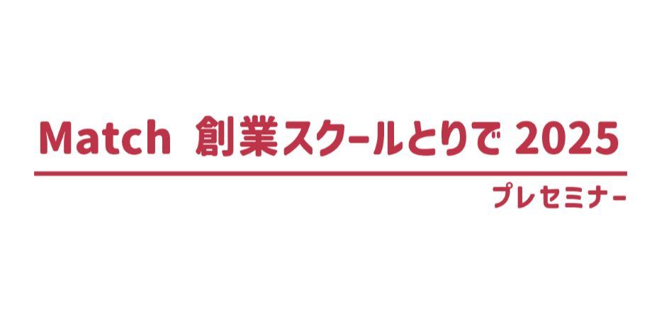Match創業スクールとりで2025 プレセミナー 第2回 【9月13日（土）13:30～14:30】 | Peatix
