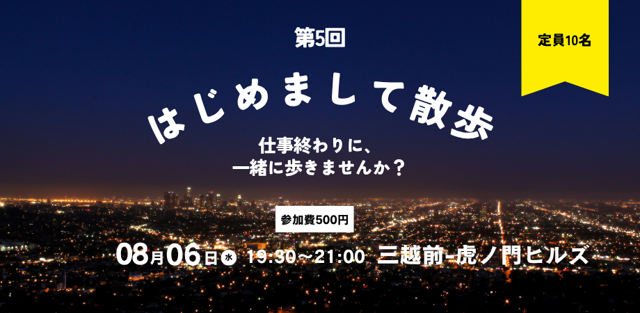 【満員御礼】🗼8/6(水)19:30~ はじめまして散歩 三越前~虎ノ門ヒルズ（フリースタイル回） | Peatix