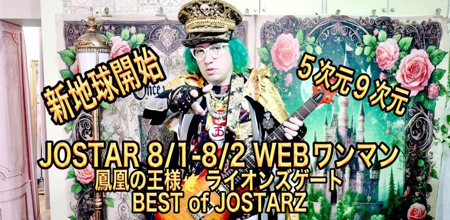 8/1-2 JOSTAR WEBワンマン2025ライオンズゲート 『鳳凰の王様＆Best of Jostarz』都市伝説&風の時代 開催【JOSTAR特別公演1369円】予習動画券1111円 ...