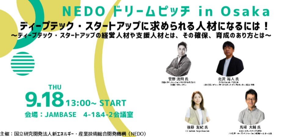 【9/18開催】NEDOドリームピッチ in Osaka 「ディープテック・スタートアップに求められる人材になるには！～ディープテック・スタートアップの経営人材や支援人材とは、その確保、育成の ...