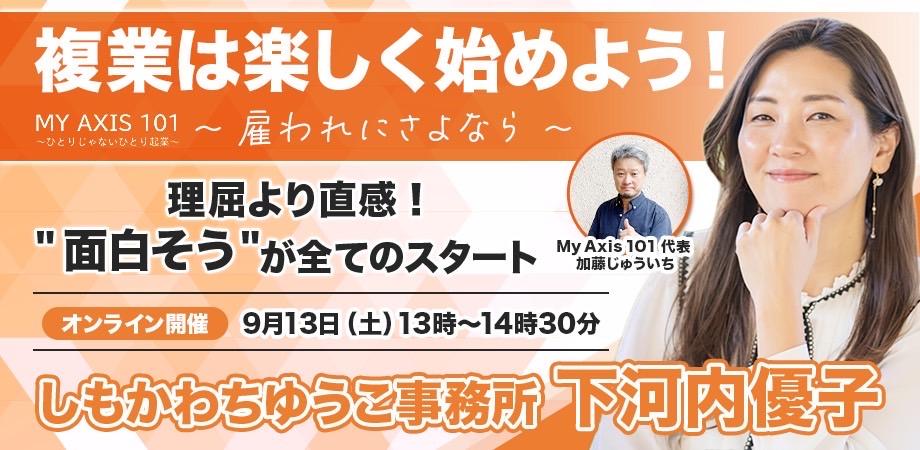 複業は楽しく始めよう！〜雇われにさよなら〜 理屈より直感！「面白そう」がすべてのスタート★下河内優子さん★＜My Axis 101 セミナーVol.1＞ひとり起業支援ラウンジ | Peatix
