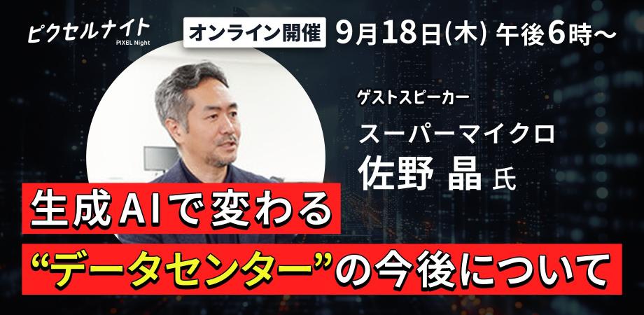 生成AIで変わるデータセンターの今後について【ピクセルナイト#01】 | Peatix