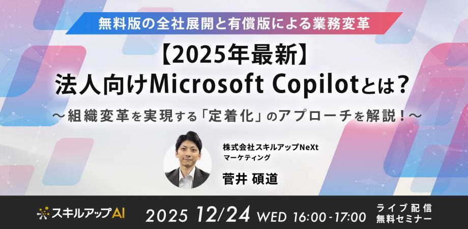 12/24(水)16:00-【2025年最新】法人向けMicrosoft Copilotとは？ ～無料版の全社展開と有償版による業務変革。組織 ...