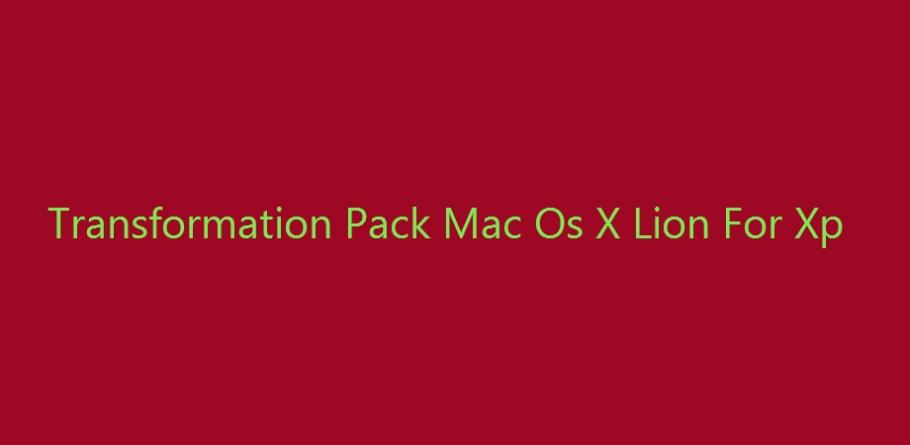 Transformation Pack Mac Os X Lion For Xp | Peatix