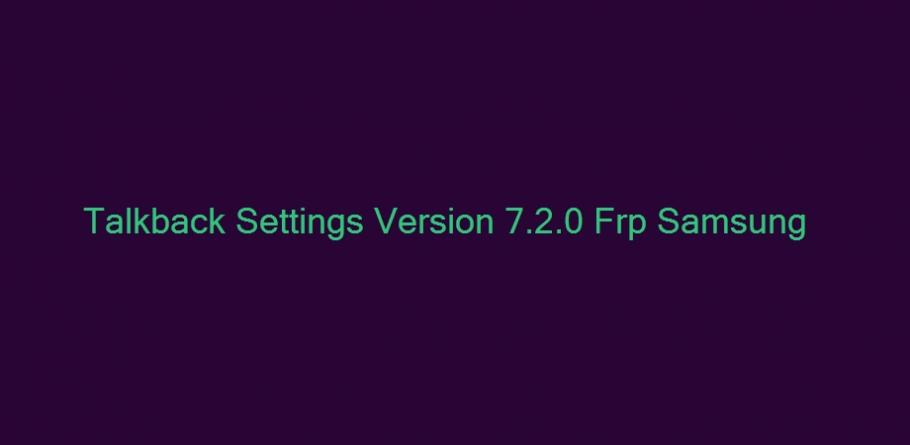 Talkback Settings Version 7.2.0 Frp Samsung | Peatix